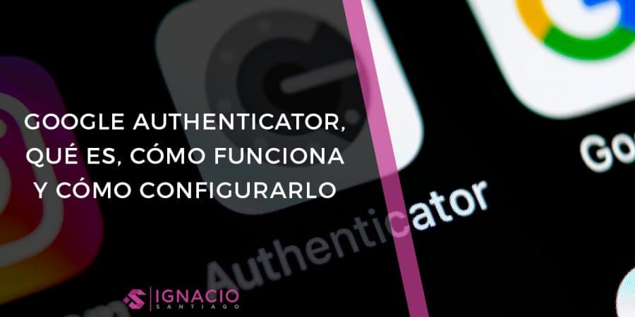 Qué Es Google AUTHENTICATOR y Cómo Configurarlo