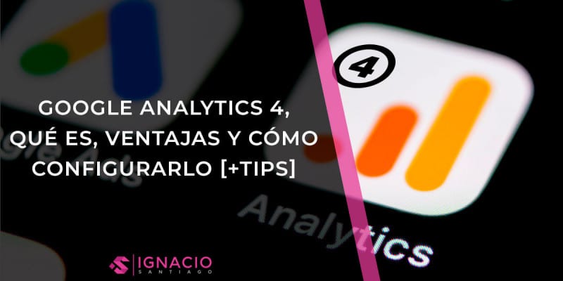 Google ANALYTICS 4, Ventajas y Cómo Configurarlo [+TIPS]